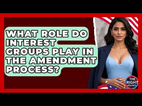 What Role Do Interest Groups Play In The Amendment Process? - The Right Politics