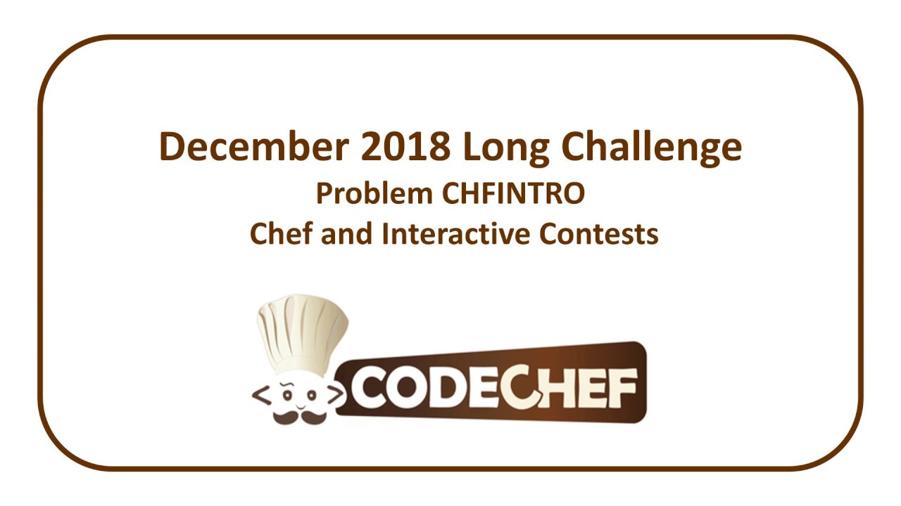 CodeChef December Long Challenge - Chef and Interactive Contest (CHFINTRO)