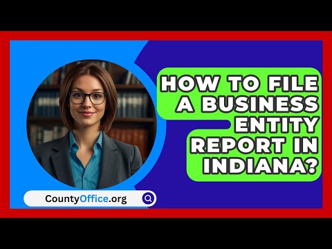 How To File A Business Entity Report In Indiana? - CountyOffice.org