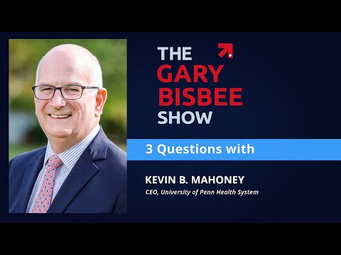 3 Questions with Kevin B. Mahoney, CEO, University of Penn Health System
