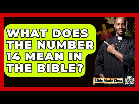 What Does The Number 14 Mean In The Bible? - BibleMadeClear.com