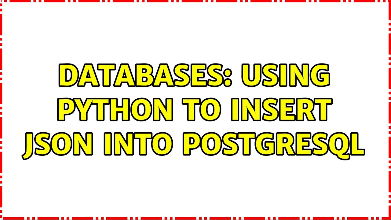 Databases: Using Python to insert JSON into PostgreSQL (2 Solutions!!)