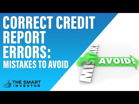 Correcting Errors in Your Credit Report: Common Mistakes To Avoid