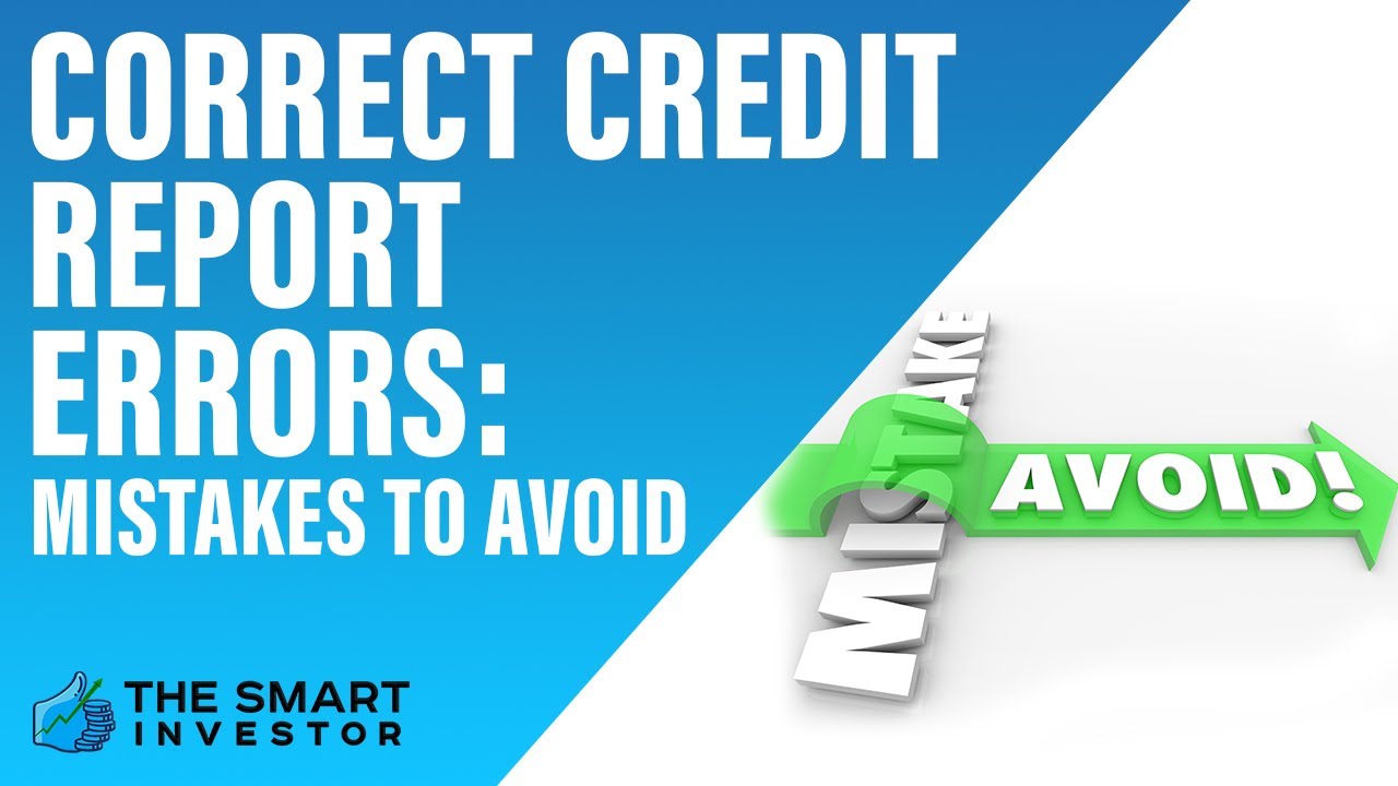 Correcting Errors in Your Credit Report: Common Mistakes To Avoid
