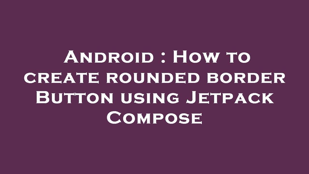 Android : How to create rounded border Button using Jetpack Compose