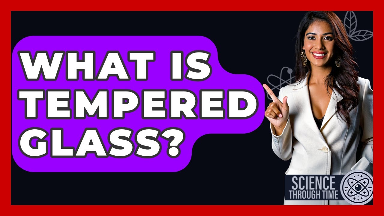 What Is Tempered Glass? - Science Through Time