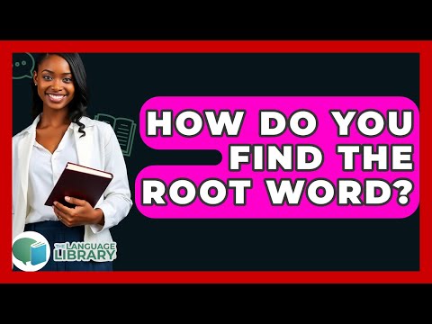 How Do You Find The Root Word? - The Language Library