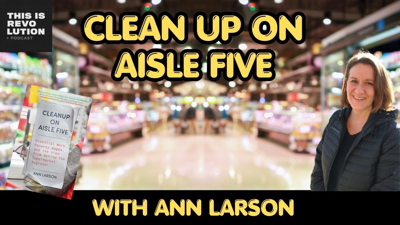 CLEANUP ON AISLE FIVE: ESSENTIAL WORK, POVERTY WAGES ft. ANN LARSON