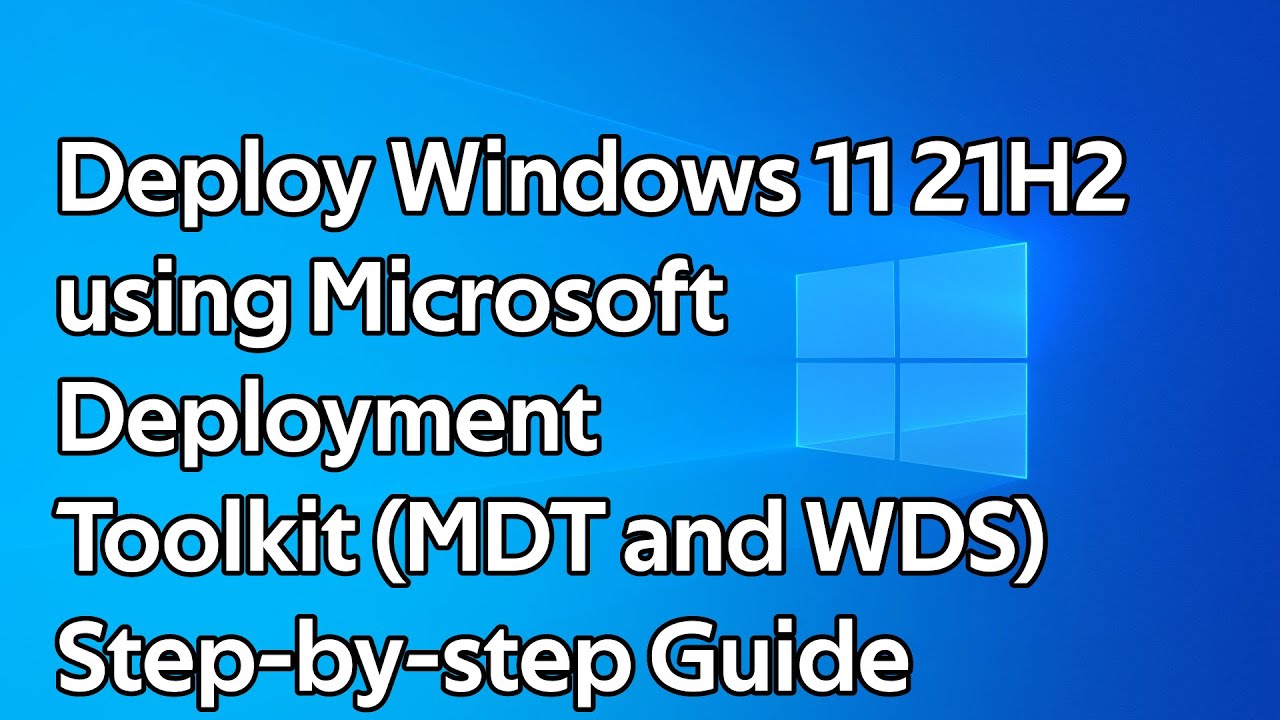 How to deploy Windows 11 21H2 (Microsoft Deployment Toolkit and Windows Deployment Services)