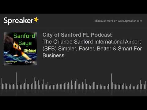 The Orlando Sanford International Airport (SFB) Simpler, Faster, Better & Smart For Business