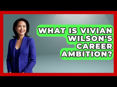What Is Vivian Wilson's Career Ambition? | Job Success Network