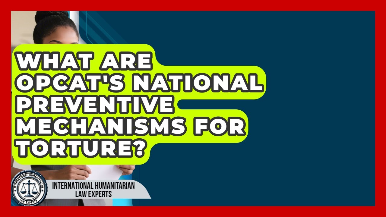 What Are OPCAT's National Preventive Mechanisms For Torture?