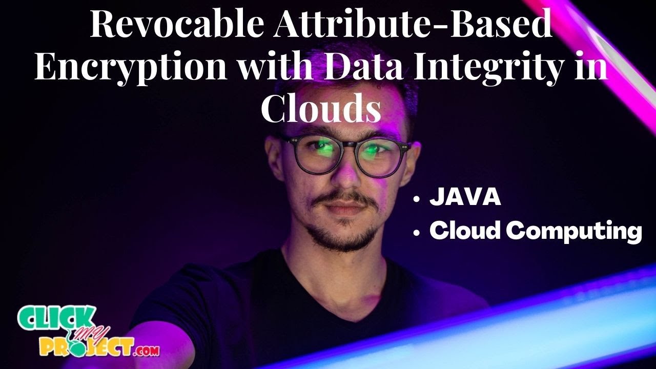JAVA Cloud Computing Projects - Revocable Attribute-Based Encryption - ClickMyProject