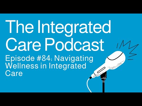Ep. #84 Navigating Wellness in Integrated Care