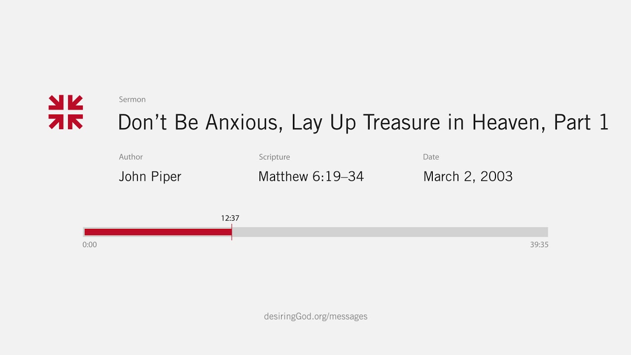 Don’t Be Anxious, Lay Up Treasure in Heaven, Part 1