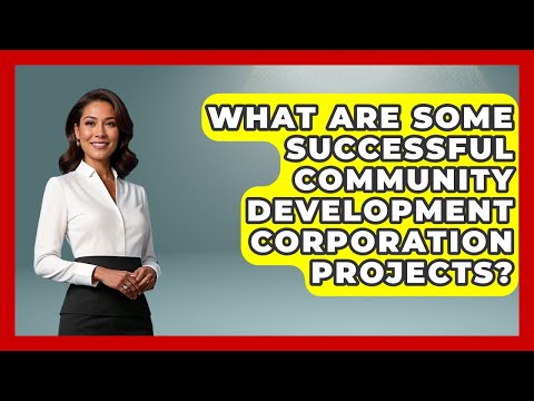 What Are Some Successful Community Development Corporation Projects? - Socialism Explained