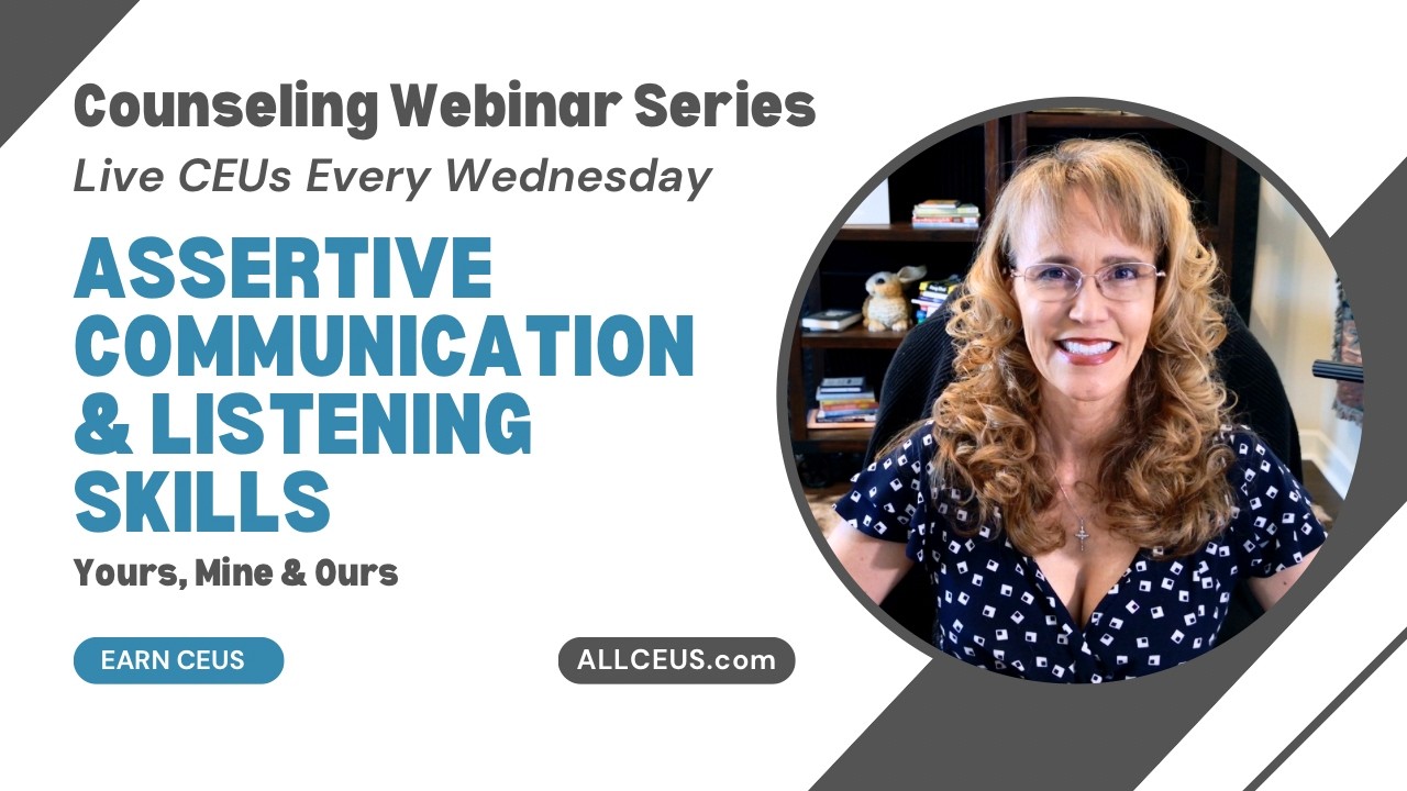LIVE Assertive Communication & Listening Skills: Yours, Mine and Ours | CEUs Webinar