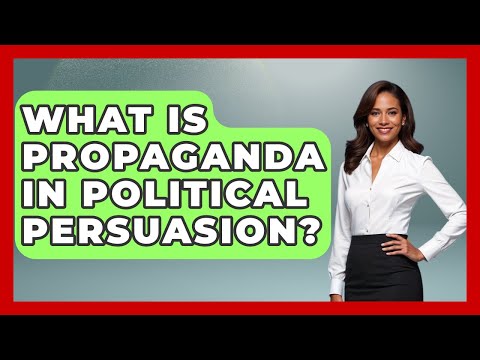 What Is Propaganda In Political Persuasion? - Making Politics Simple