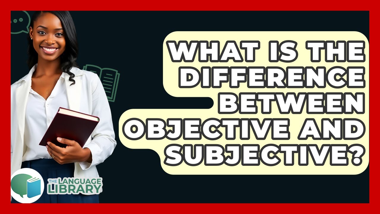 What Is The Difference Between Objective And Subjective? - The Language Library