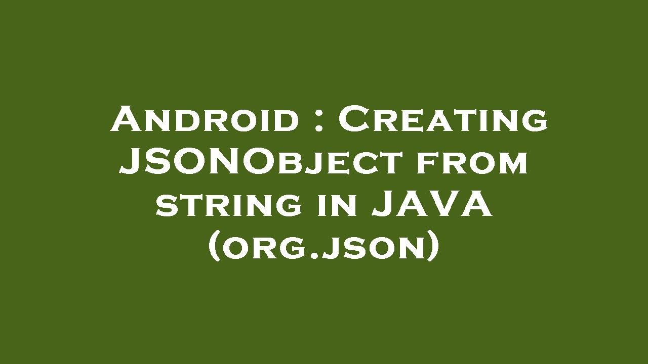Android : Creating JSONObject from string in JAVA (org.json)