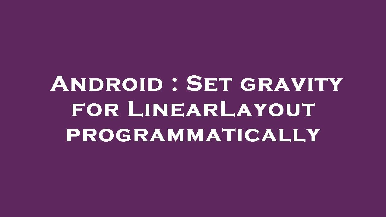 Android : Set gravity for LinearLayout programmatically