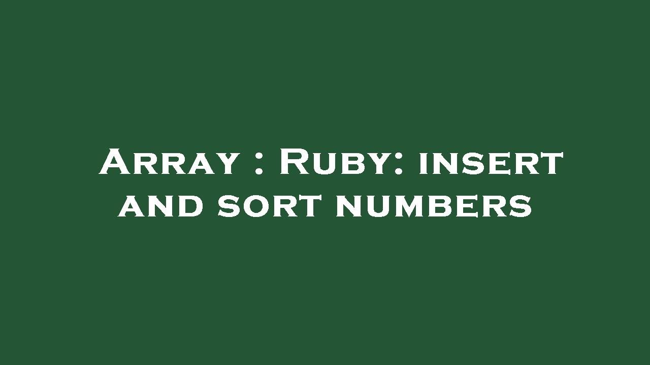Array : Ruby: insert and sort numbers