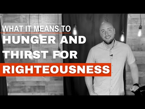 What It Means To Hunger And Thirst For Righteousness (Matthew 5:6)