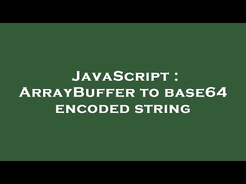JavaScript : ArrayBuffer to base64 encoded string