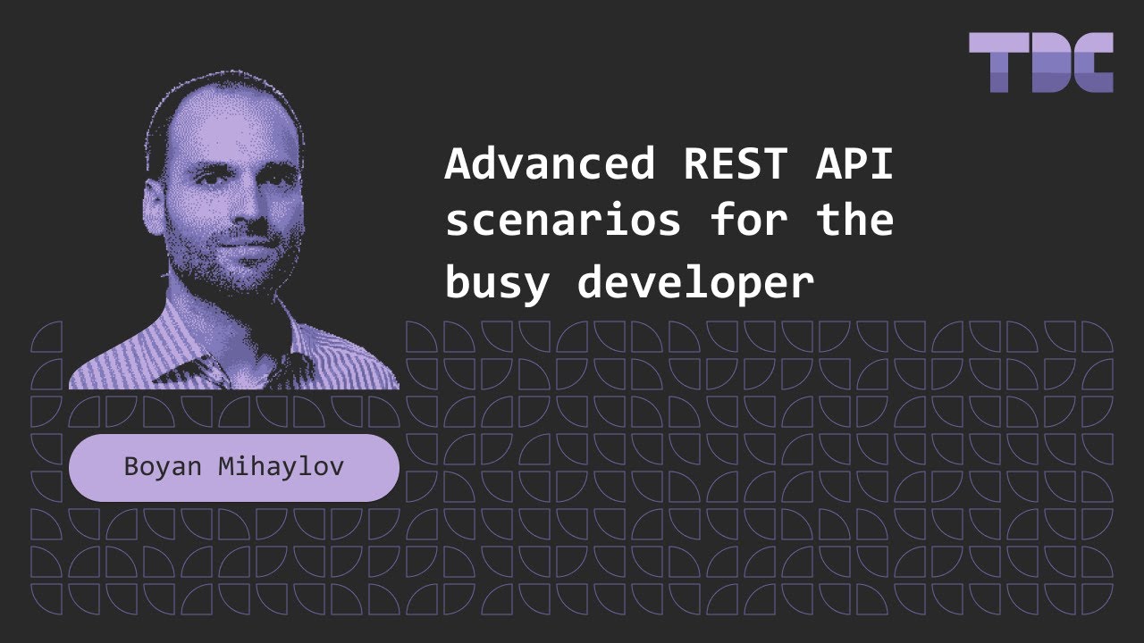 Boyan Mihaylov - Advanced REST API scenarios for the busy developer - TDC 2025