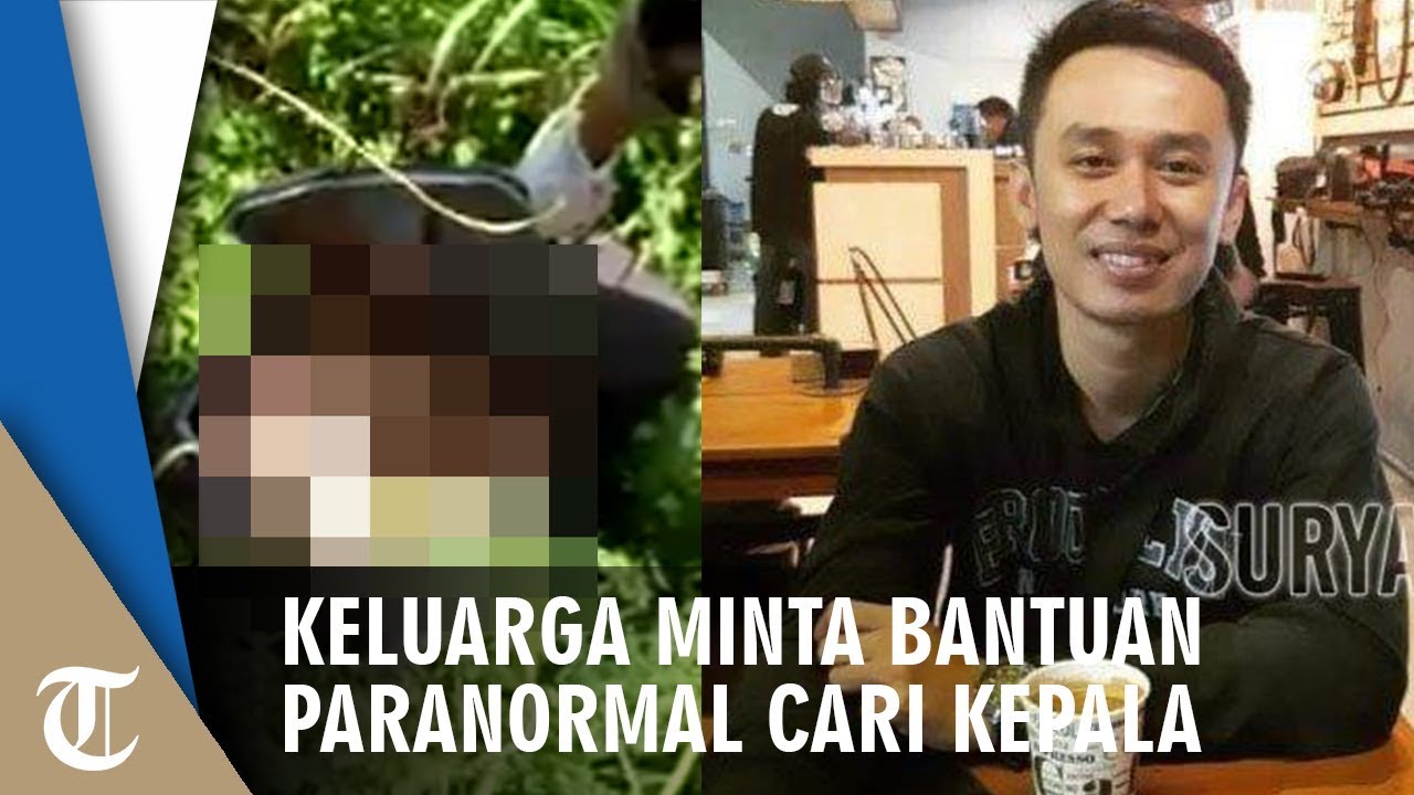 Minta Bantuan Paranormal Cari Kepala Budi Hartanto, Keluarga: Sudah ... Minta Bantuan Paranormal Cari Kepala Budi Hartanto, Keluarga: Sudah ...