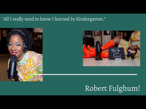 All I really need to know, I learned in Kindergarten! Robert Fulghum