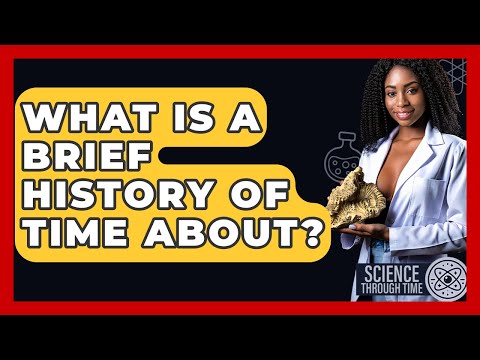 What Is A Brief History Of Time About? - Science Through Time