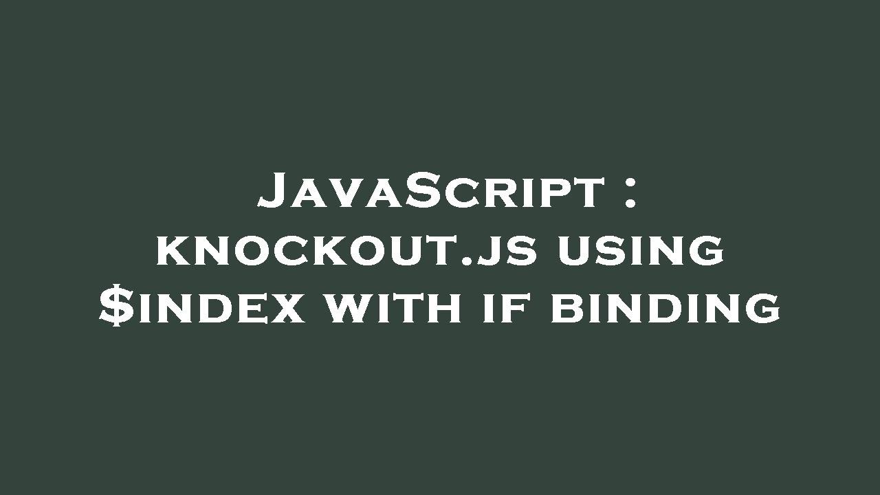 JavaScript : knockout.js using $index with if binding
