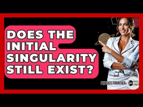 Does The Initial Singularity Still Exist? - Physics Frontier