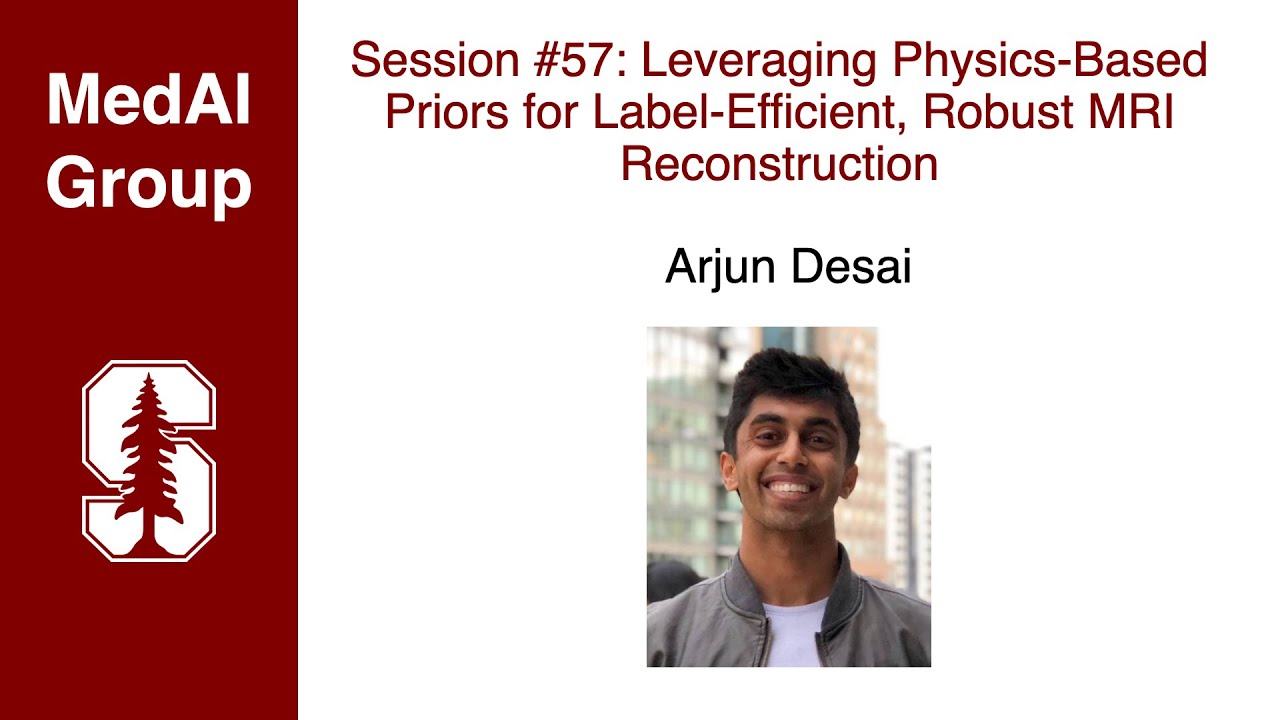 MedAI #57: Physics-Based Priors for Label-Efficient, Robust MRI Reconstruction | Arjun Desai