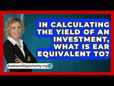 In Calculating The Yield Of An Investment, What Is Ear Equivalent To? - AssetsandOpportunity.org