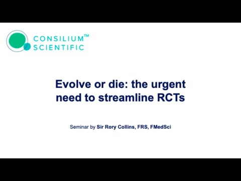 Sir Rory Collins - Evolve or die: the urgent need to streamline RCTs