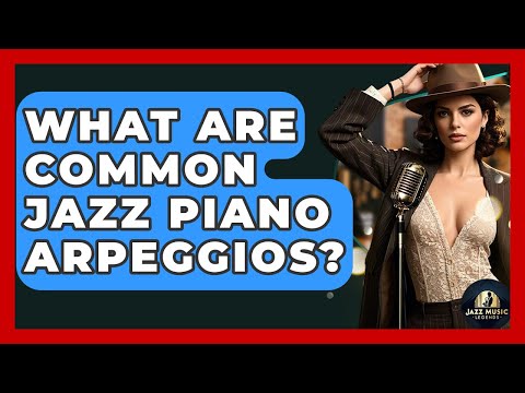 What Are Common Jazz Piano Arpeggios? - Jazz Music Legends
