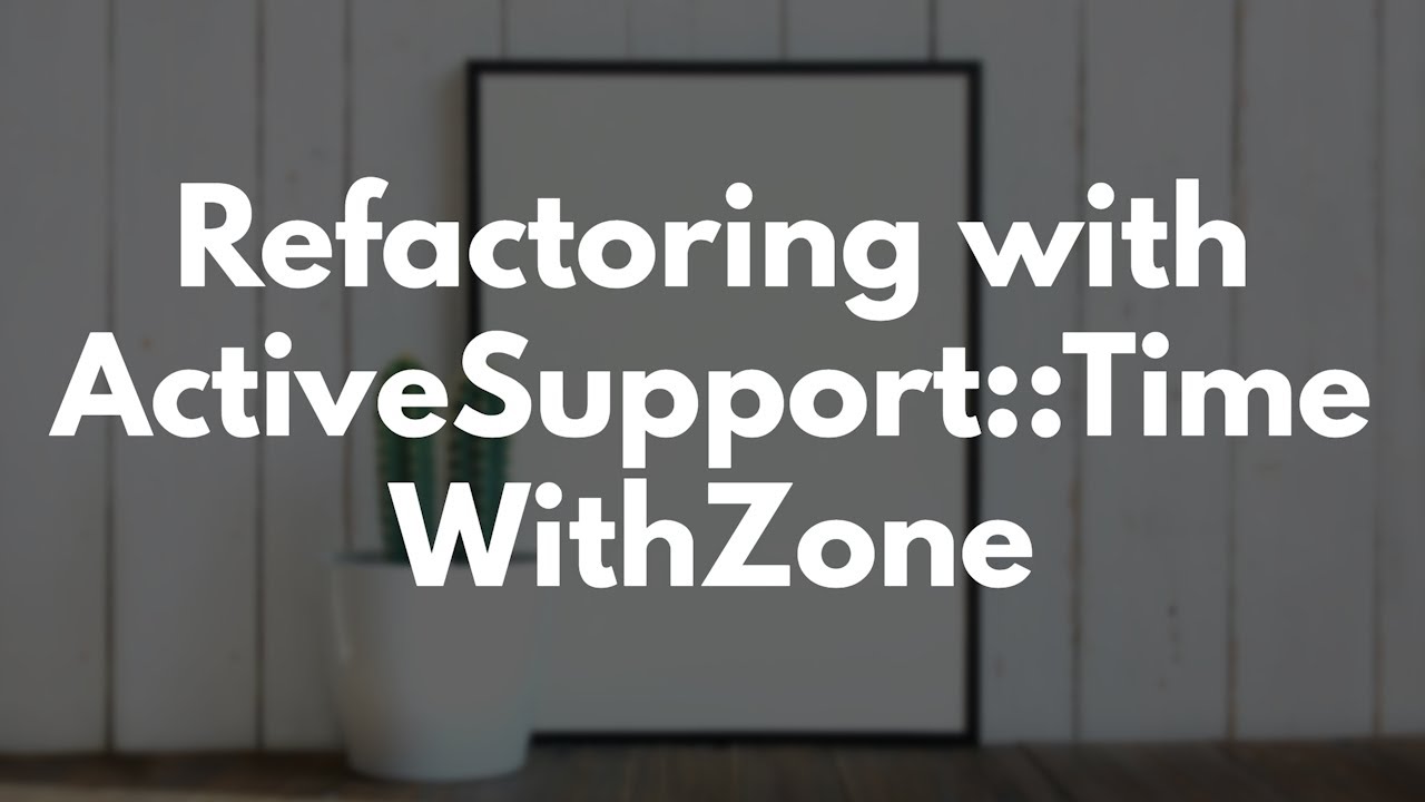 Refactoring with ActiveSupport::TimeWithZone