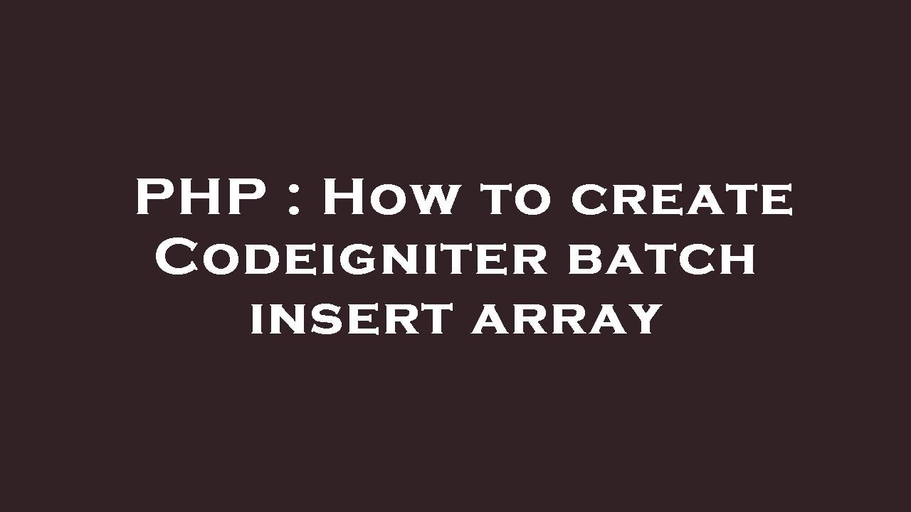 PHP : How to create Codeigniter batch insert array