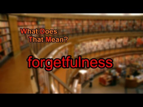 What does forgetfulness mean?