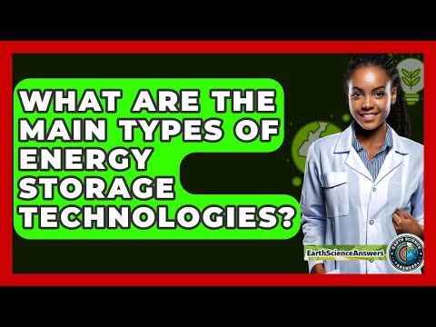 What Are The Main Types Of Energy Storage Technologies? - Earth Science Answers