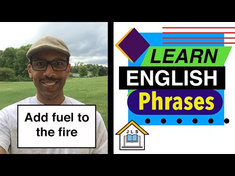 Learn English Phrases - Add Fuel To The Fire