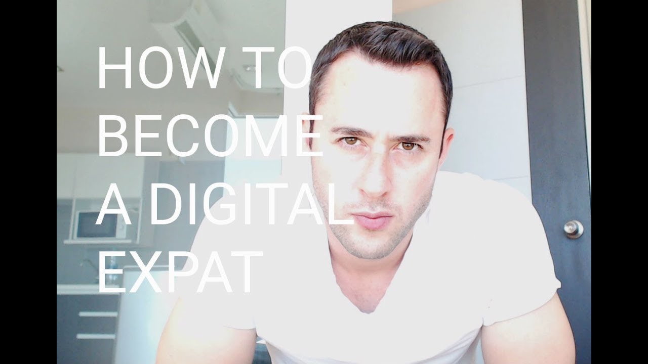How To Become A Digital Expat Part 1: Nomad Vs. Expat, Criteria, Expectations, Country Selection