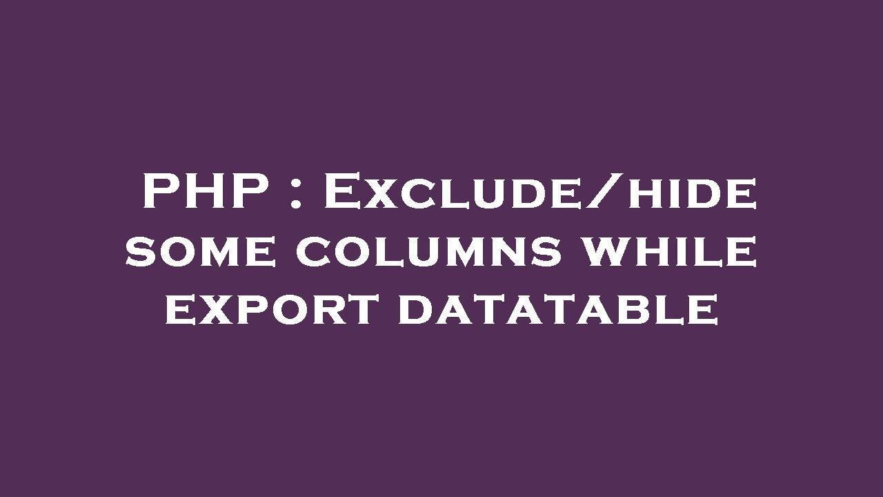 PHP : Exclude/hide some columns while export datatable