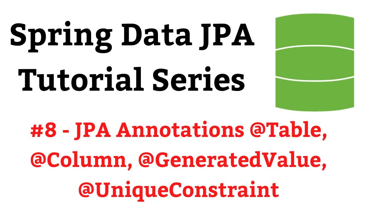 Spring Data JPA Tutorial - #8 - JPA Annotations @Table, @Column, @GeneratedValue, @UniqueConstraint