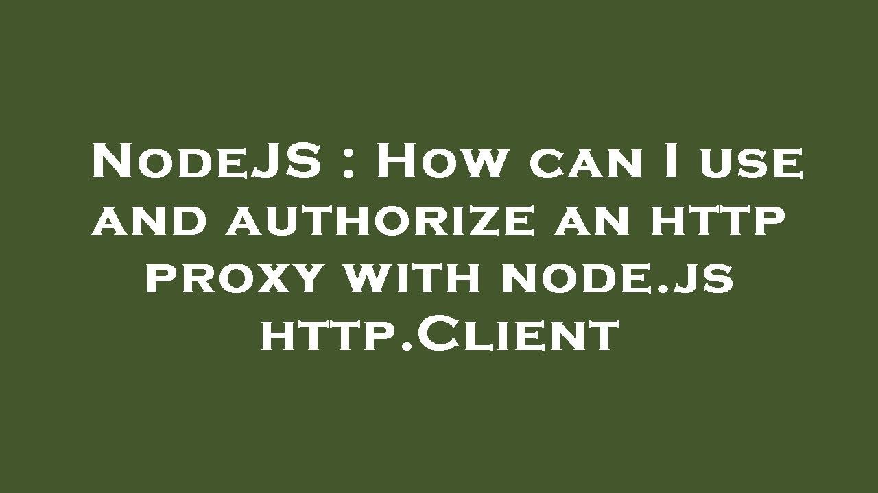 NodeJS : How can I use and authorize an http proxy with node.js http.Client