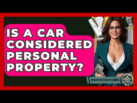 Is A Car Considered Personal Property? - Wealth and Estate Planners
