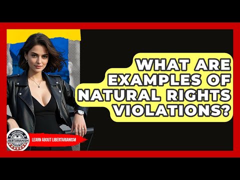 What Are Examples Of Natural Rights Violations? - Learn About Libertarianism
