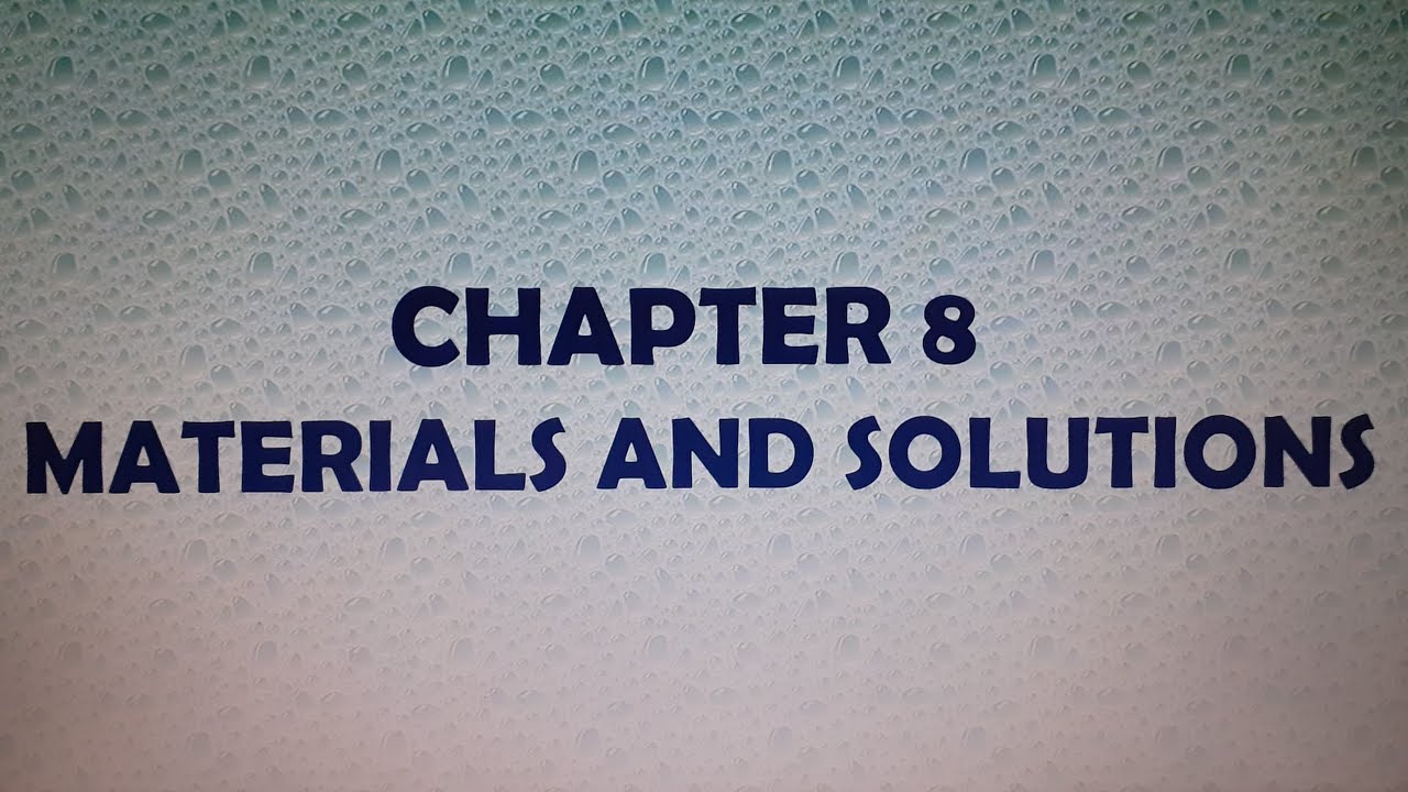 CHAPTER 8 PART 4 - MATERIALS AND SOLUTIONS